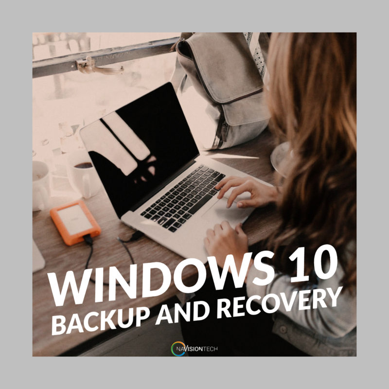 Windows 10 Backup and Recovery | Navisiontech, Inc