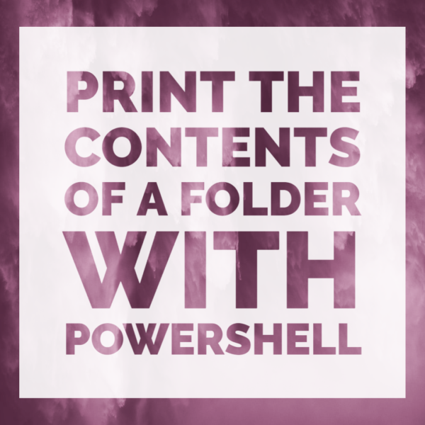 Print The Contents Of A Folder With Powershell Navisiontech Inc