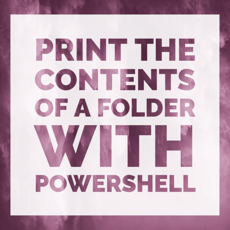 Print The Contents Of A Folder With Powershell Navisiontech Inc